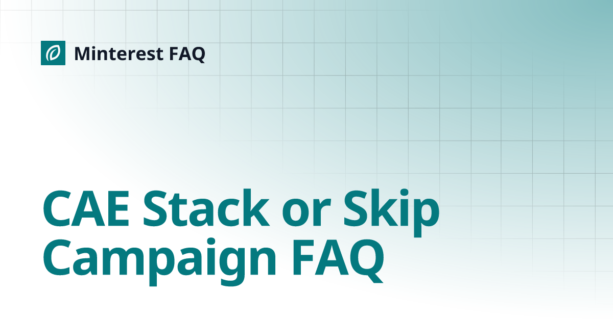CAE Stack or Skip Campaign FAQ | Minterest FAQ